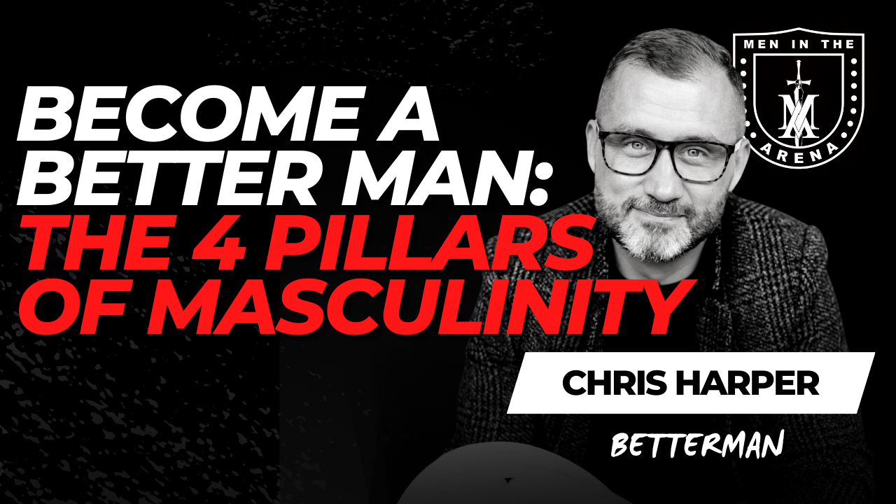 Become a Better Man: The 4 Pillars of Masculinity w/ Chris Harper – Men ...