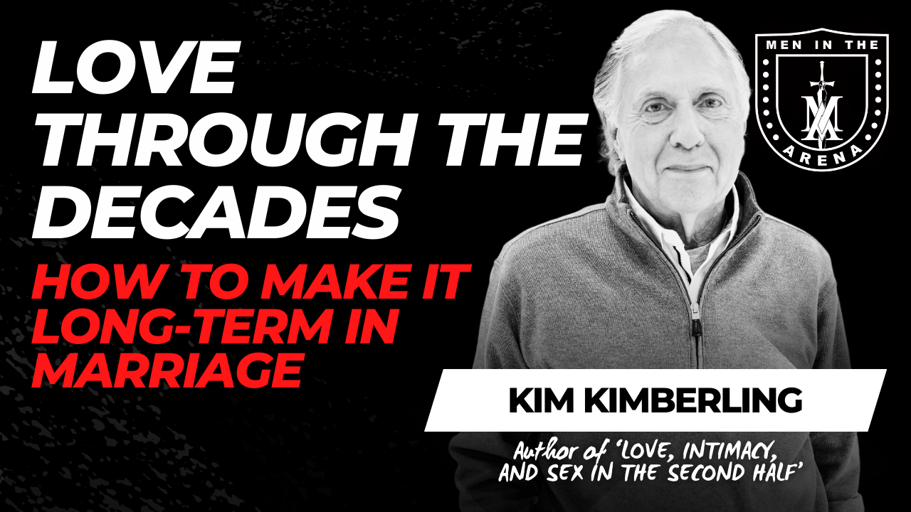 How to Make It Long-Term in Marriage w/ Kim Kimberling – Men in the Arena
