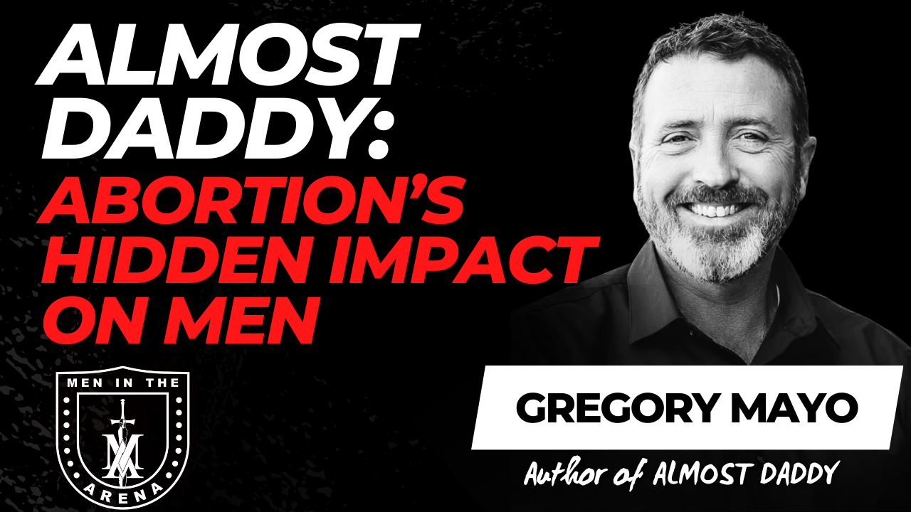 Almost Daddy: Abortion’s Hidden Impact on Men w/ Gregory Mayo – Men in ...