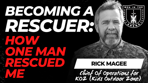 Becoming a Rescuer: How One Man Rescued Me w/ Rick Magee – Men in the Arena